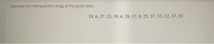 Solved Calculate the interquartile range of the given data. | Chegg.com