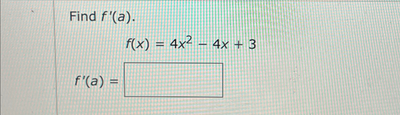 Solved Find f'(a)f(x)=4x2-4x+3f'(a)= | Chegg.com