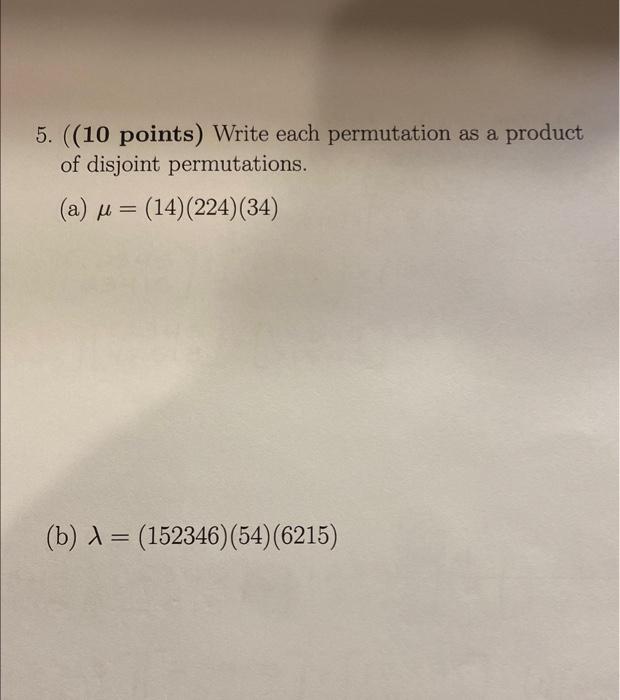 Solved 5. ((10 points) Write each permutation as a product | Chegg.com Solved 5. ((10 points) Write each permutation as a product | Chegg.com