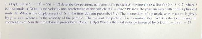 Solved 7. (17pt) Let s(t)=7t2−28t+12 describe the position, | Chegg.com