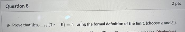 Solved 8- Prove that limx→2(7x−9)=5 using the formal | Chegg.com