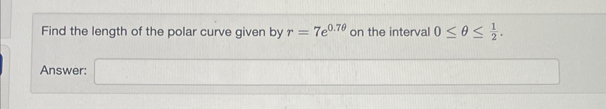 Solved Find the length of the polar curve given by r=7e0.7θ | Chegg.com