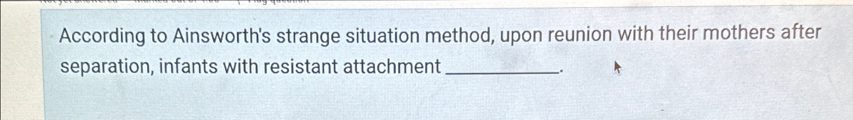 Solved According to Ainsworth's strange situation method, | Chegg.com