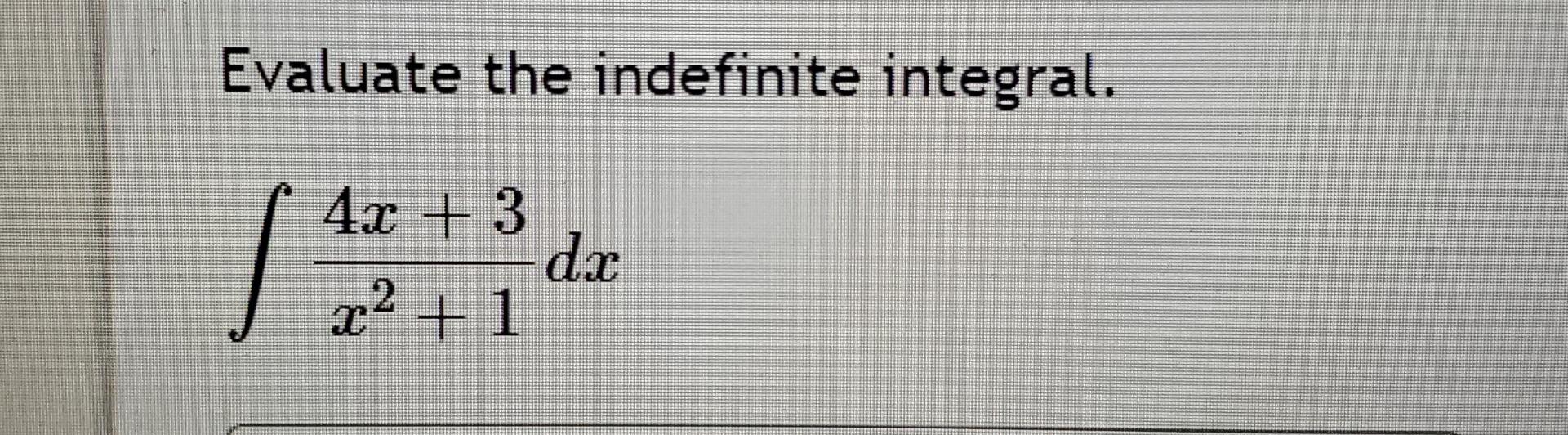 Solved Evaluate the indefinite integral.∫﻿﻿4x+3x2+1dx | Chegg.com