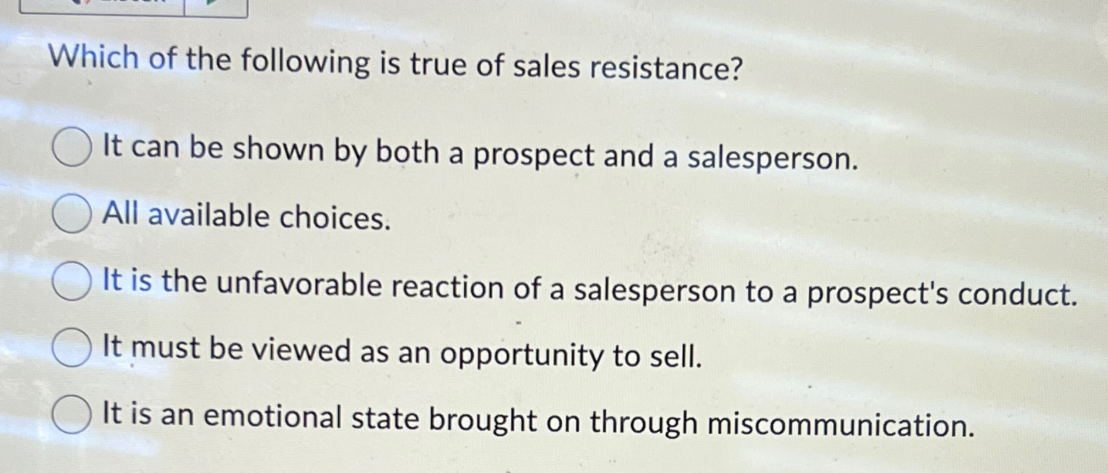 Solved Which of the following is true of sales resistance?It | Chegg.com