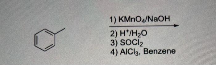 Solved 1) KMnO4/NaOH 2) H+/H2O 3) SOCl2 4) AlCl3, Benzene | Chegg.com