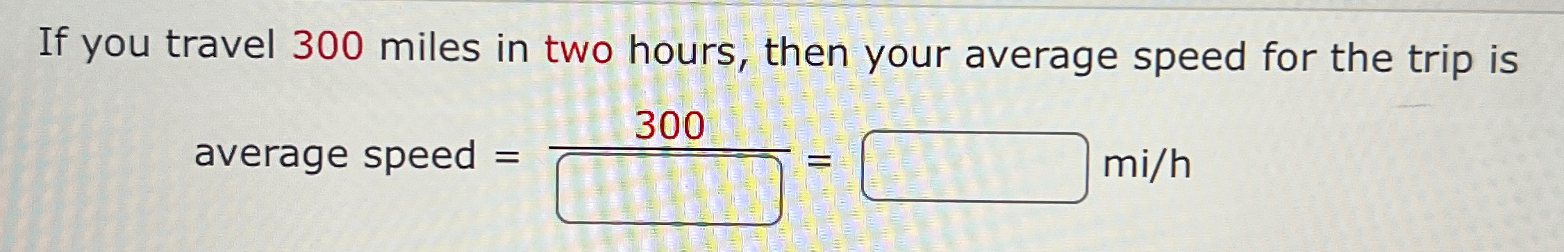 Solved If you travel 300 ﻿miles in two hours, then your | Chegg.com
