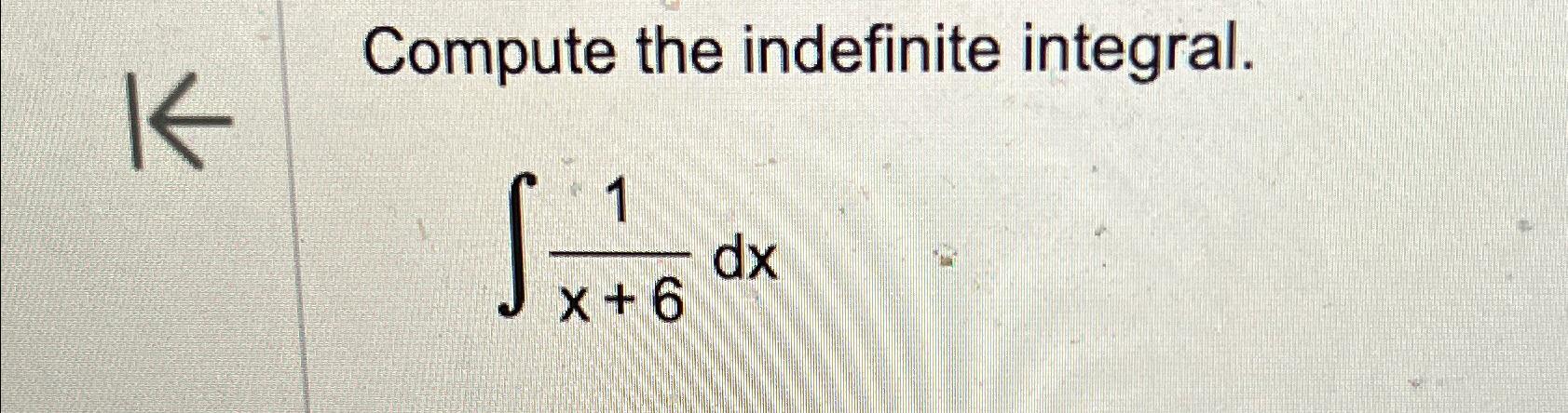 Solved Compute the indefinite integral.∫﻿﻿1x+6dx | Chegg.com