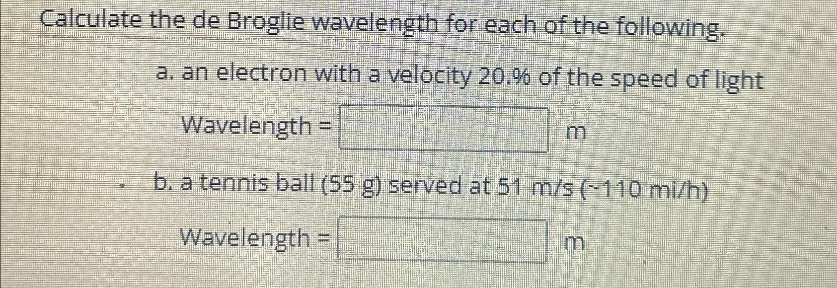 Solved Calculate the de Broglie wavelength for each of the | Chegg.com