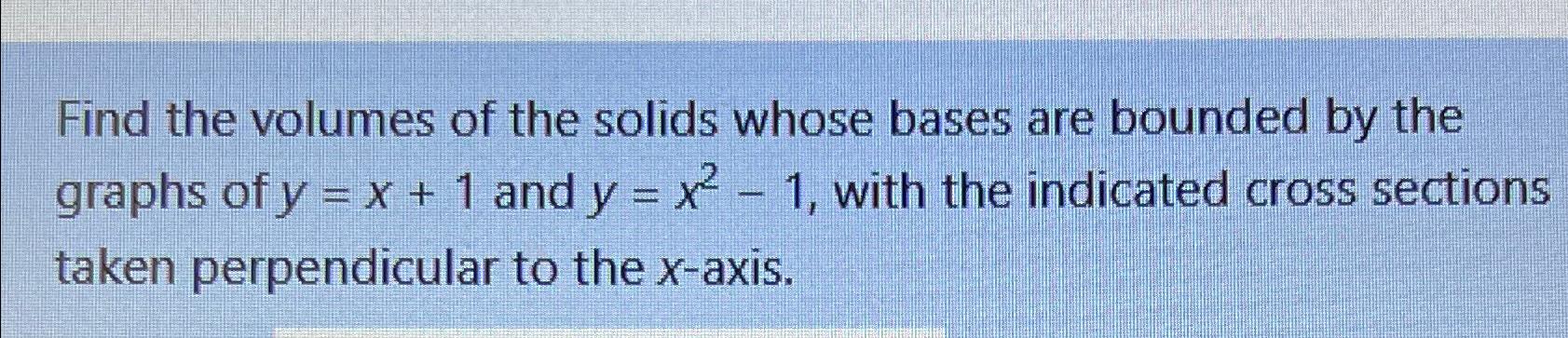 Solved Find the volumes of the solids whose bases are | Chegg.com