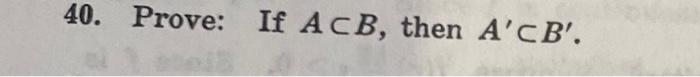 Solved 40. Prove: If ACB, then A'CB'. A' is the derived set | Chegg.com