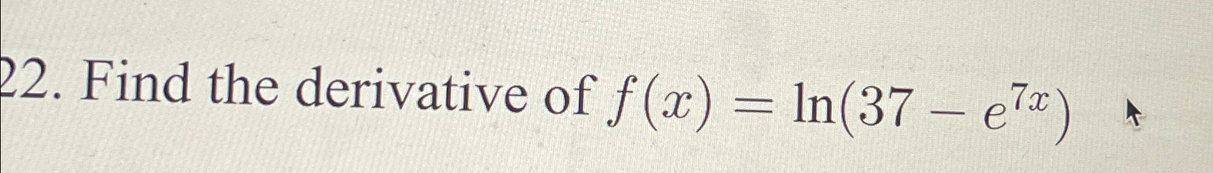 Solved Find the derivative of f(x)=ln(37-e7x) | Chegg.com | Chegg.com