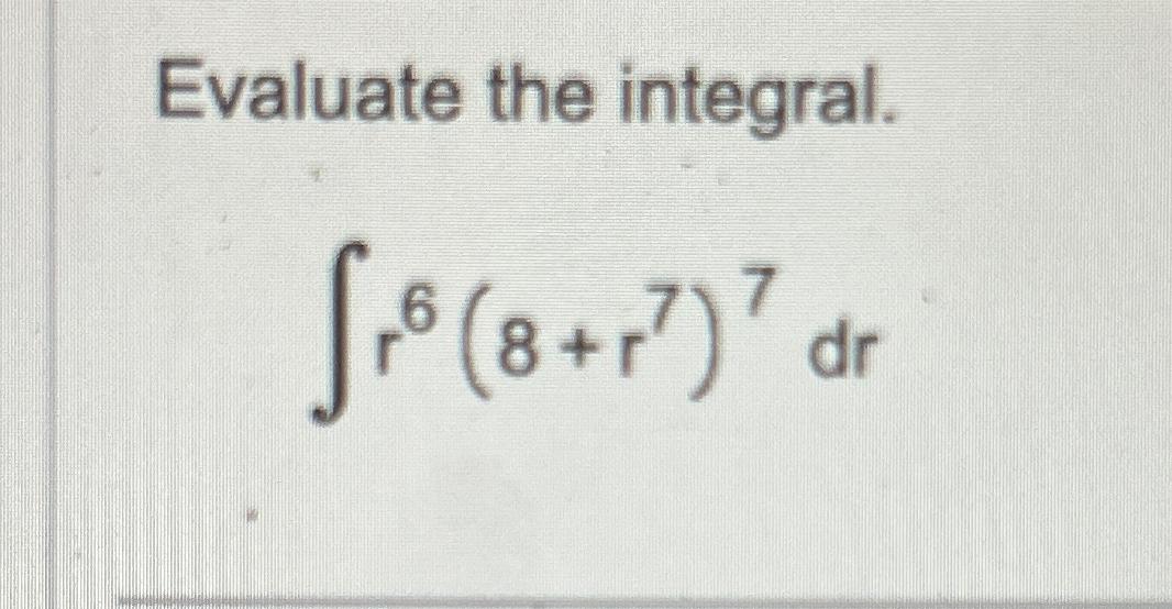 Solved Evaluate the integral.∫﻿﻿r6(8+r7)7dr | Chegg.com
