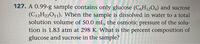 Solved 127. A 0.99-g sample contains only glucose (C6H12O6) | Chegg.com