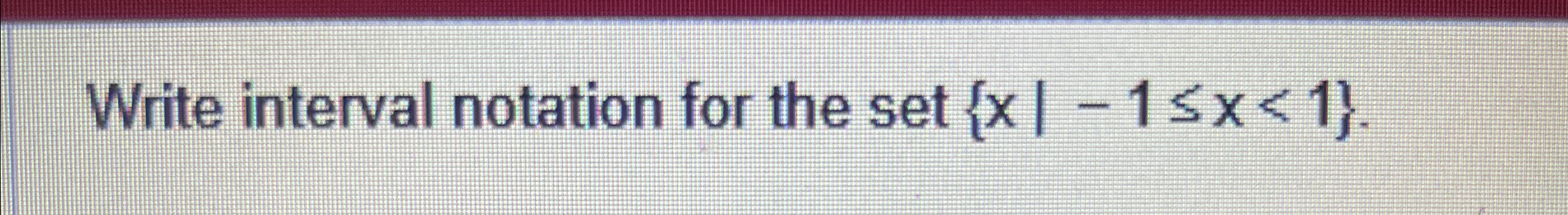 Solved Write interval notation for the set {x|-1≤x