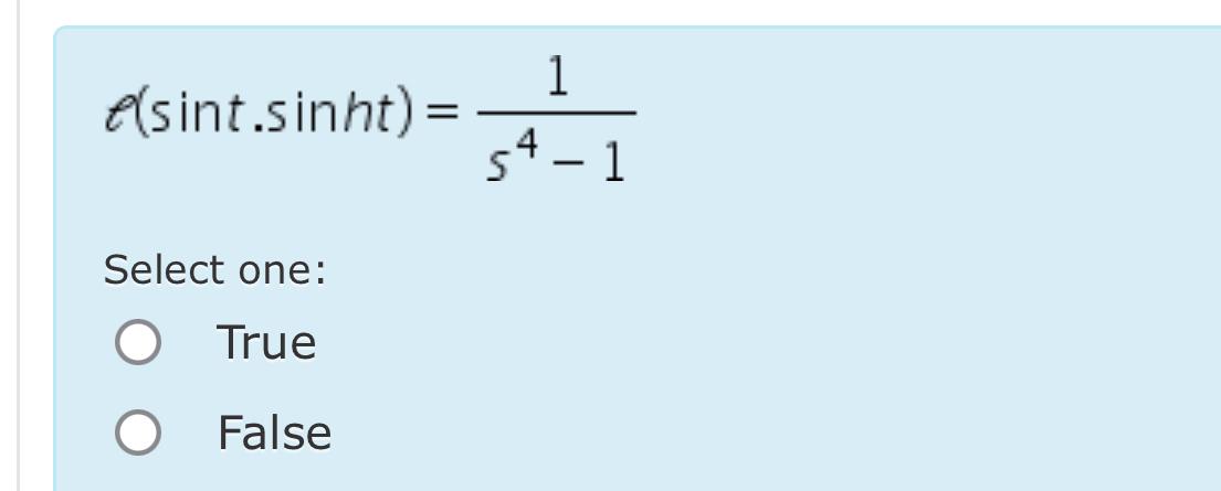 Solved l(sint*sinht)=1s4-1Select one:TrueFalse | Chegg.com