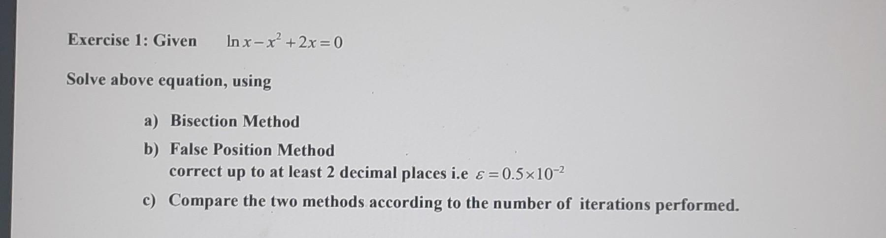 Solved Exercise 1: Given lnx−x2+2x=0 Solve above equation, | Chegg.com