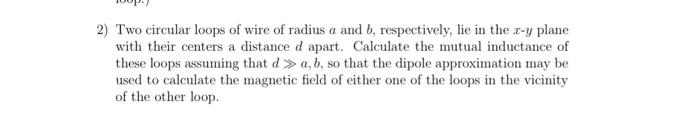 [Solved]: 2) Two circular loops of wire of radius a and b,