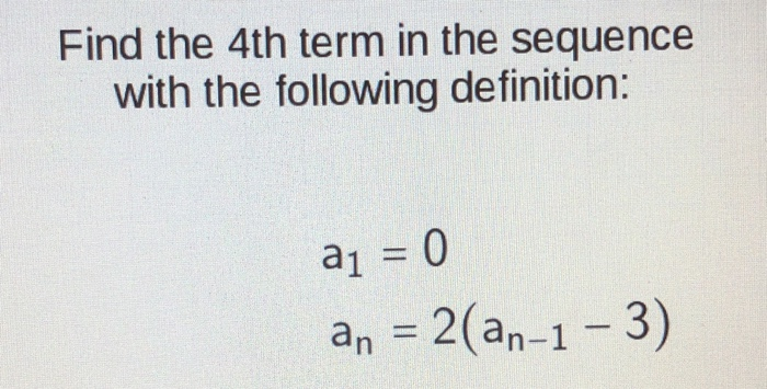 Solved Find the 4th term in the sequence with the following | Chegg.com