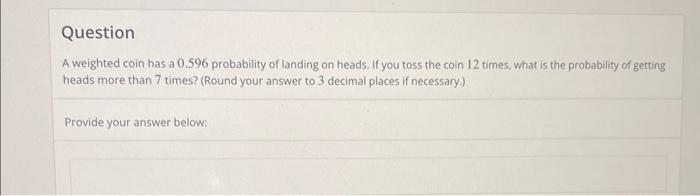 Solved Question A weighted coin has a 0.596 probability of | Chegg.com