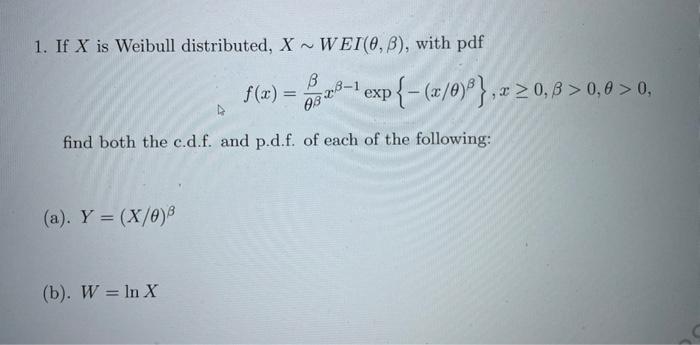 Solved 1. If X is Weibull distributed, X∼WEI(θ,β), with pdf | Chegg.com