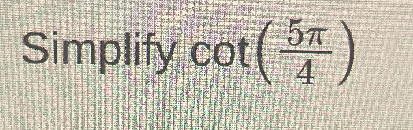 Solved Simplify cot(5π4) | Chegg.com