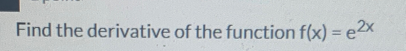 Solved Find The Derivative Of The Function F X E2x