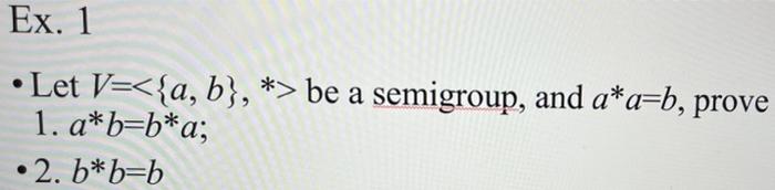 Solved Ex. 1 • Let V= be a semigroup, and a*a=b, | Chegg.com