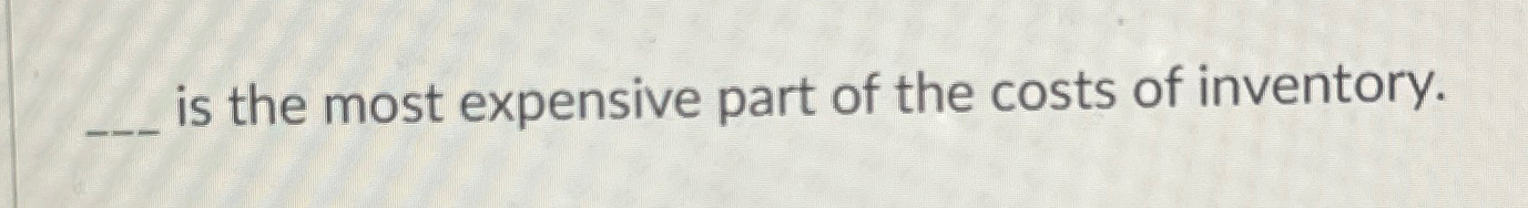 Solved q, ﻿is the most expensive part of the costs of | Chegg.com