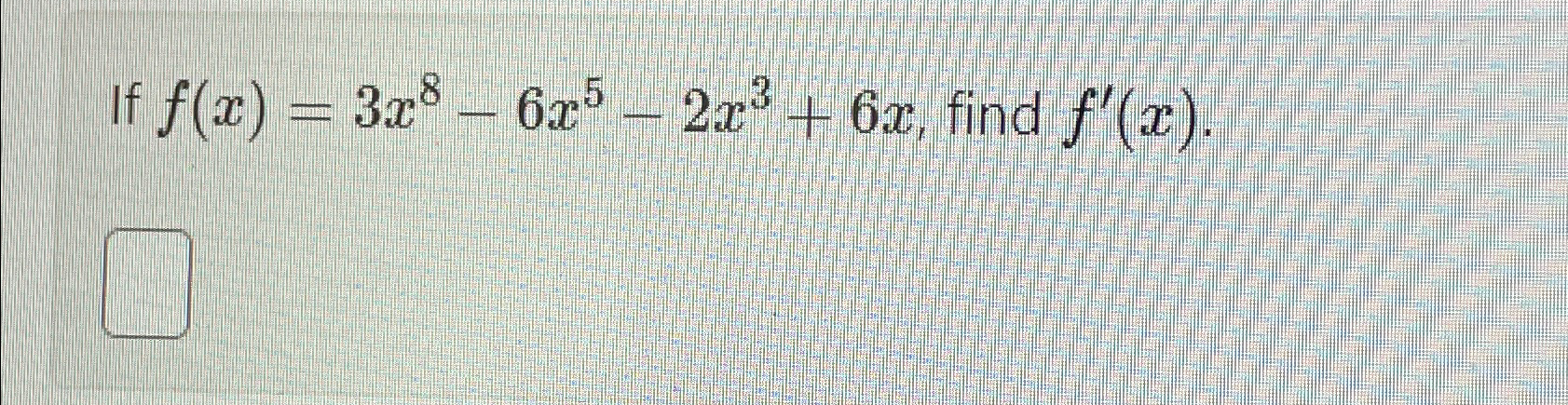 Solved If f(x)=3x8-6x5-2x3+6x, ﻿find f'(x) | Chegg.com