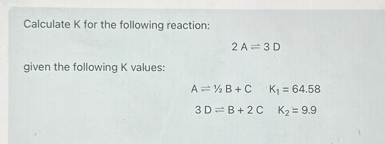 Solved Calculate K ﻿for the following reaction:2A⇌3Dgiven | Chegg.com