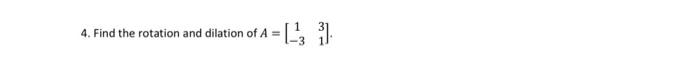 Solved 4. Find the rotation and dilation of A=[1−331]. | Chegg.com