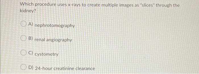Solved Which procedure uses x-rays to create multiple images | Chegg.com