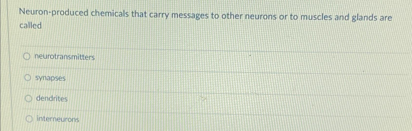 Solved Neuron-produced chemicals that carry messages to | Chegg.com