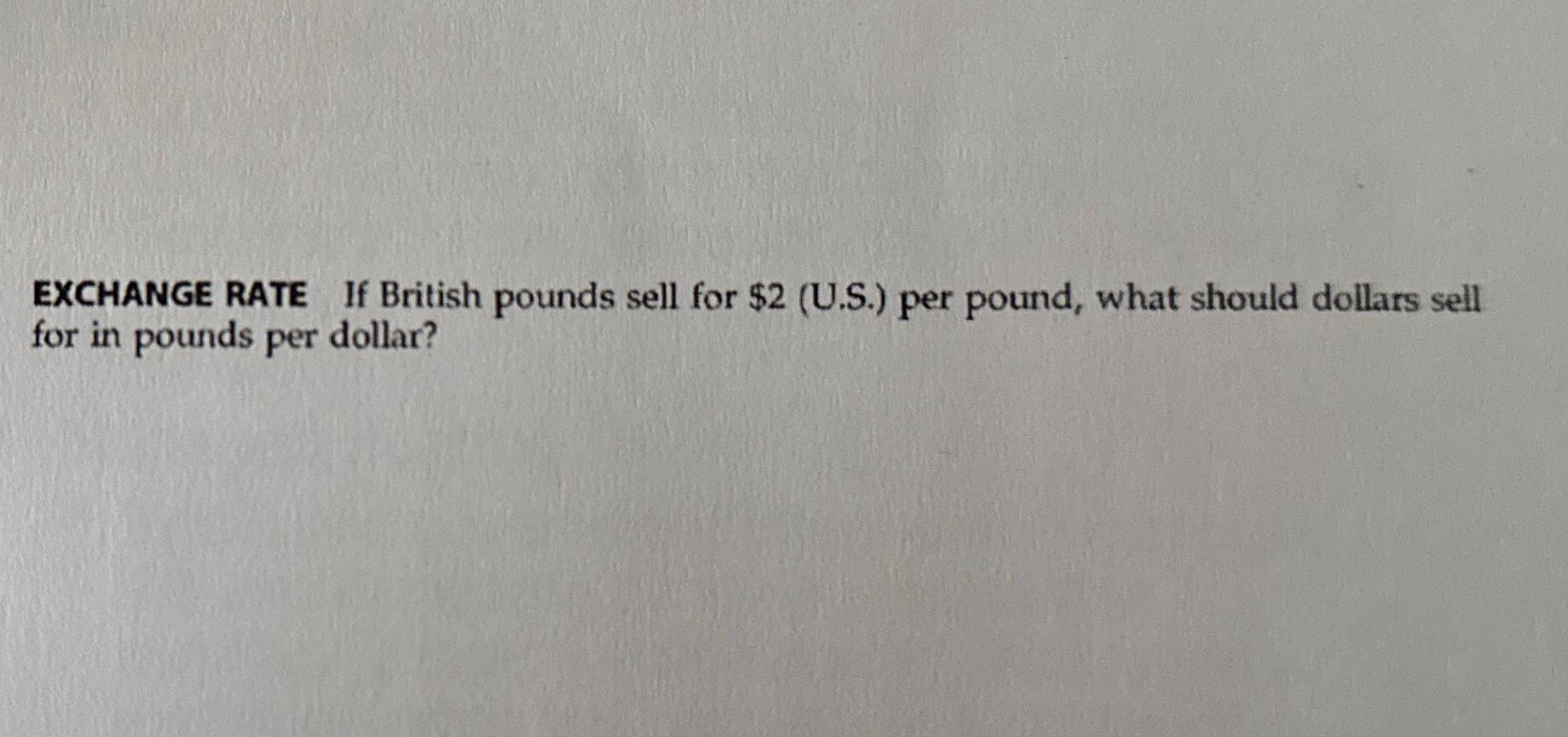 Solved EXCHANGE RATE If British pounds sell for $2 (U.S.) | Chegg.com