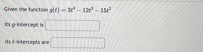 Solved Given The Function G T 3t4−12t3−15t2 Its G Intercept