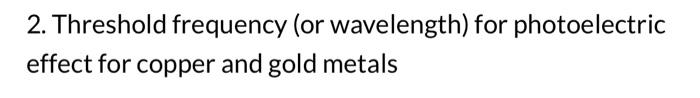 Solved 2. Threshold frequency (or wavelength) for | Chegg.com