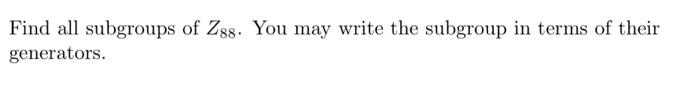Solved Find all subgroups of Z88. You may write the subgroup | Chegg.com