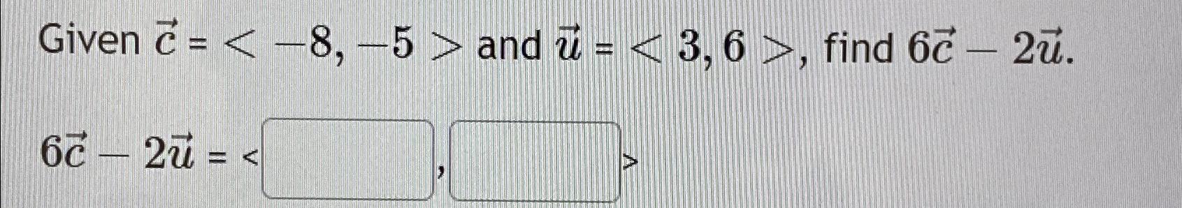 Solved Given vec(c)=(:-8,-5:) ﻿and vec(u)=(:3,6:), ﻿find | Chegg.com