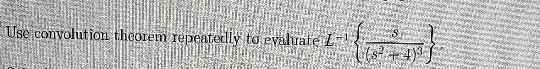 Solved Use convolution theorem repeatedly to evaluate L S { | Chegg.com