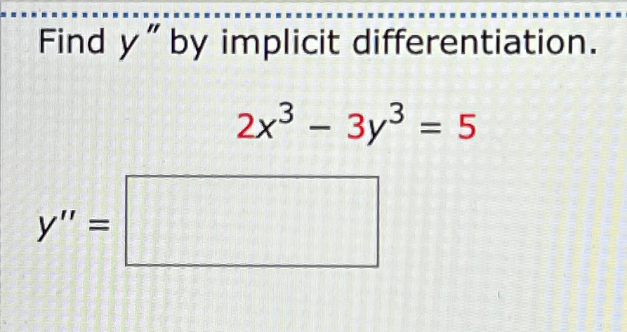 Solved Find y " ﻿by implicit differentiation.2x3-3y3=5y''= | Chegg.com