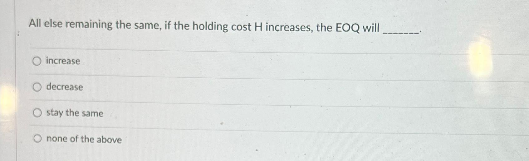 Solved All else remaining the same, if the holding cost H | Chegg.com