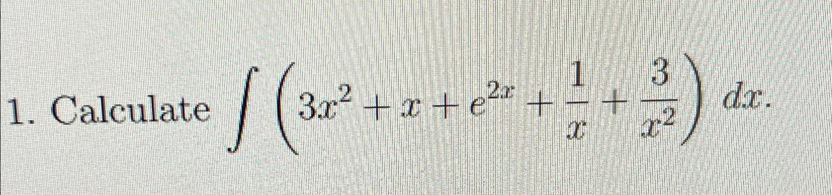Solved Calculate ∫﻿﻿(3x2+x+e2x+1x+3x2)dx | Chegg.com