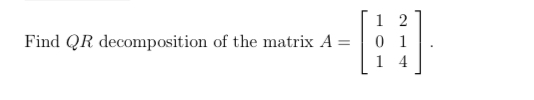 Solved Find QR ﻿decomposition of the matrix A=[120114]. | Chegg.com