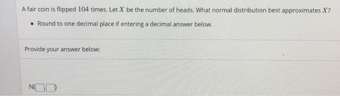Solved A fair coin is flipped 104 times. Let X be the number | Chegg.com