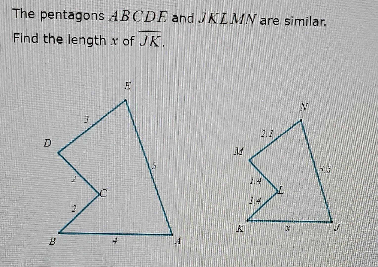 Solved The pentagons ABCDE and JKLMN are similar. Find the | Chegg.com