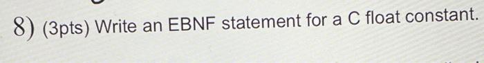 Solved 8) (3pts) Write an EBNF statement for a C float | Chegg.com