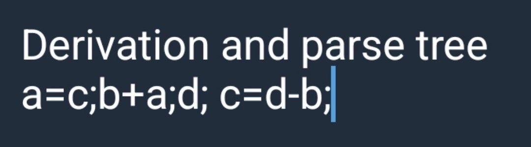 Solved Derivation and parse tree a=c;b+a;d;c=d-b; | Chegg.com