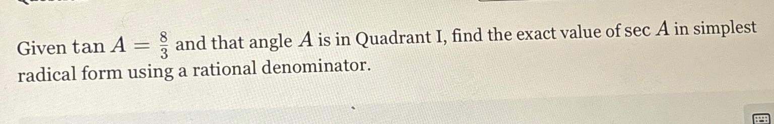 Solved Given tanA=83 ﻿and that angle A ﻿is in Quadrant I, | Chegg.com