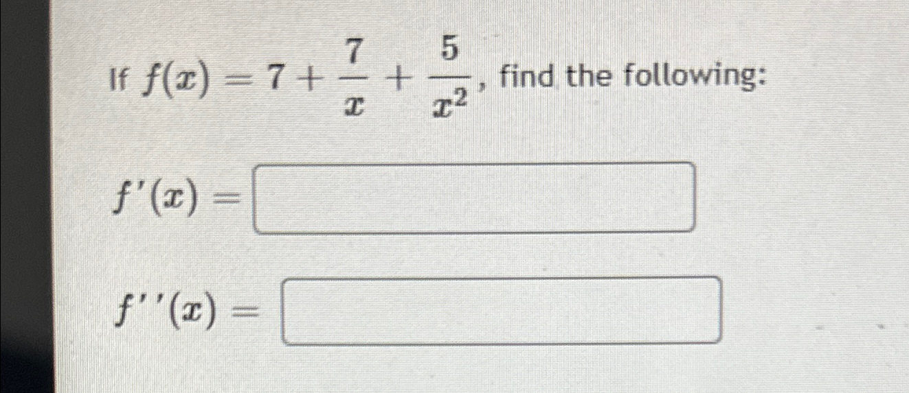 Solved If f(x)=7+7x+5x2, ﻿find the following:f'(x)=f''(x)= | Chegg.com